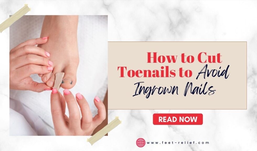 How to Cut Toenails to Avoid Ingrown Nails - Feet Relief
