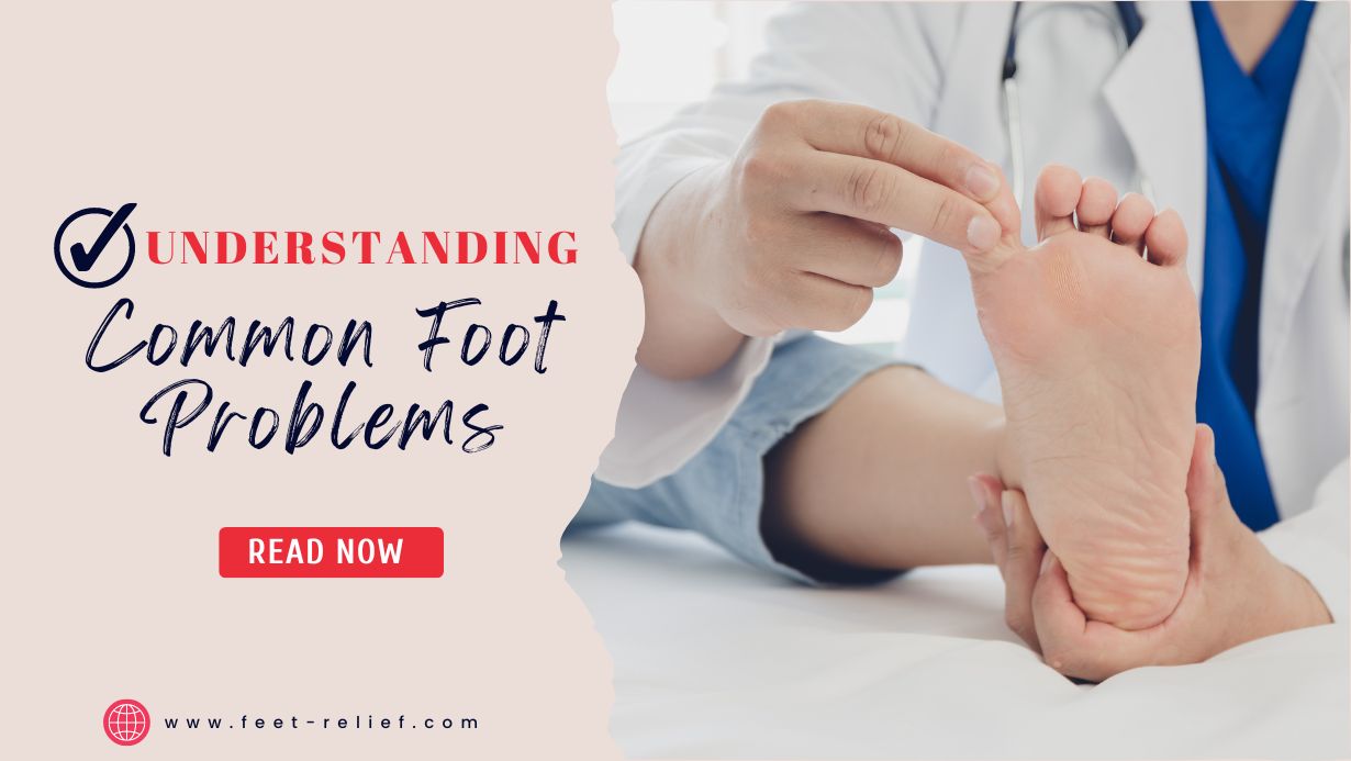 Understanding Common Foot Problems - Feet Relief