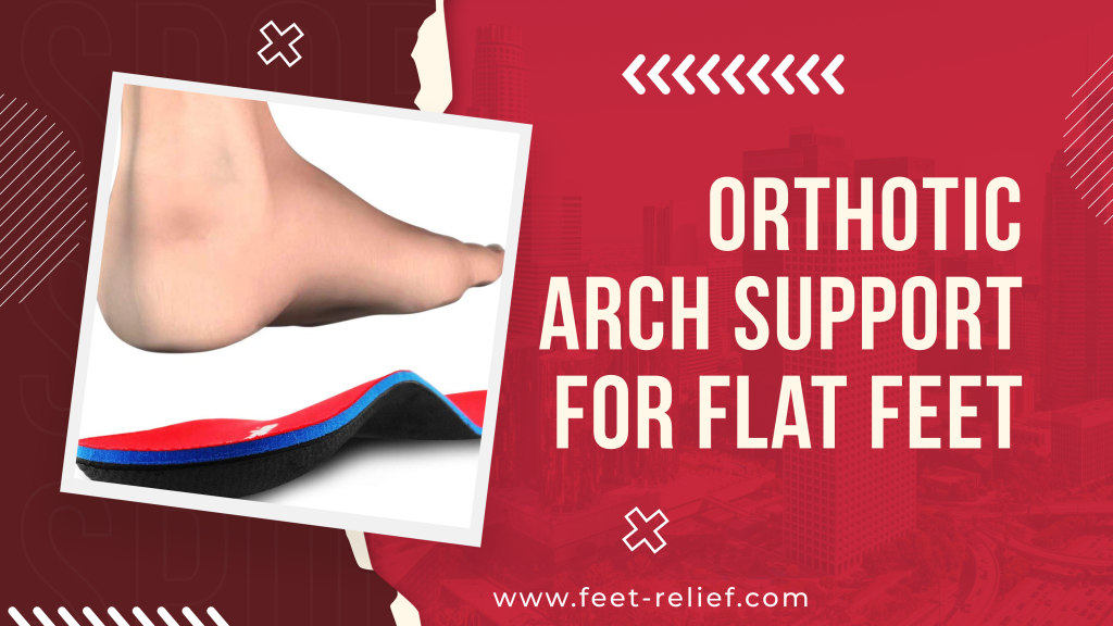 Orthotic Arch Support for Flat Feet - Feet Relief